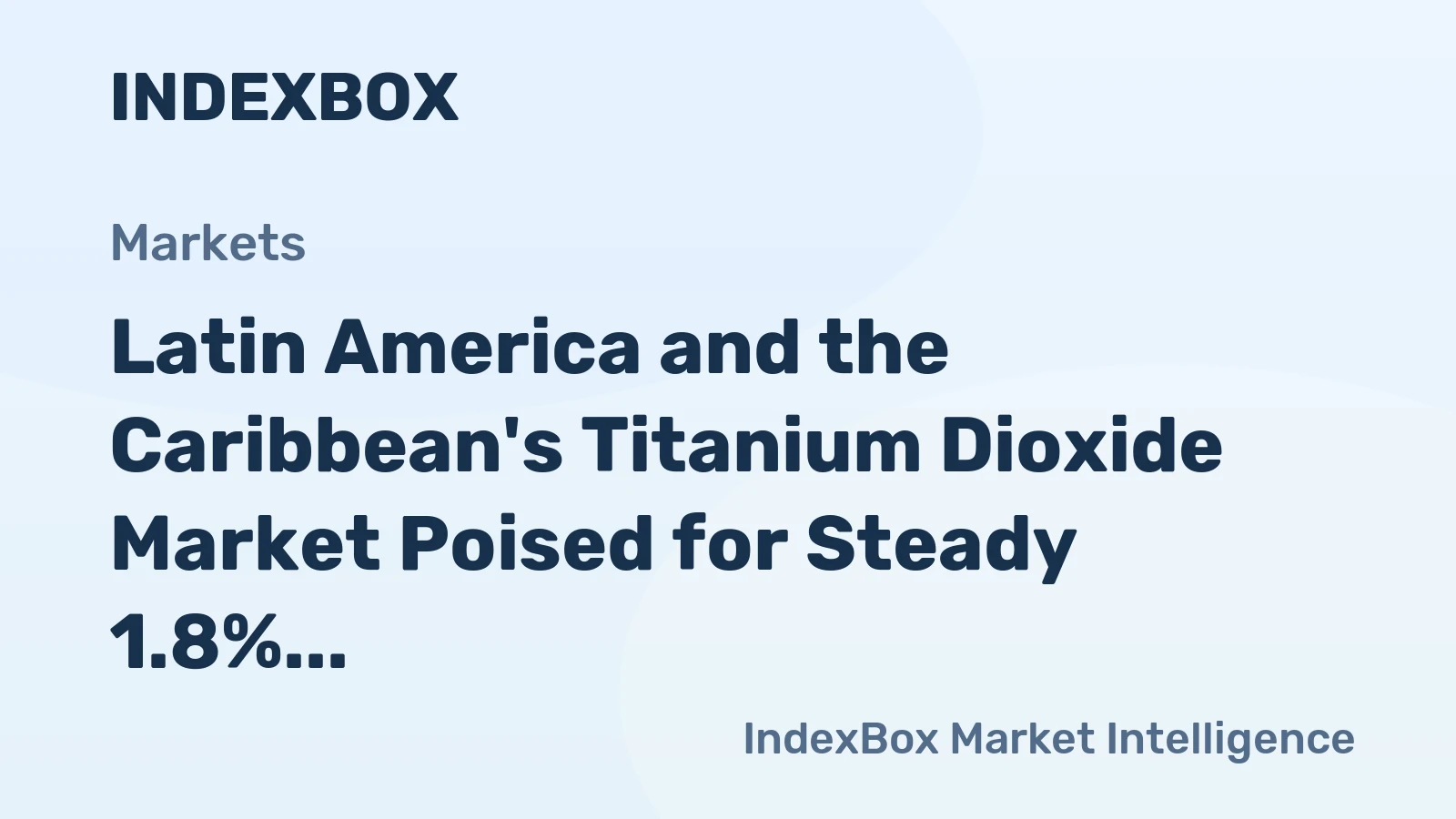 Latin America and the Caribbean's Titanium Dioxide Market Poised for Steady 1.8% CAGR Growth
