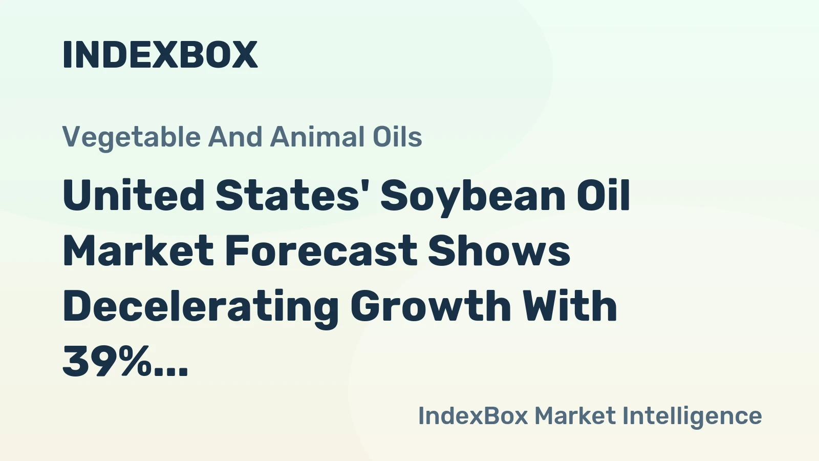 United States' Soybean Oil Market Forecast Shows Decelerating Growth With 39% Value CAGR
