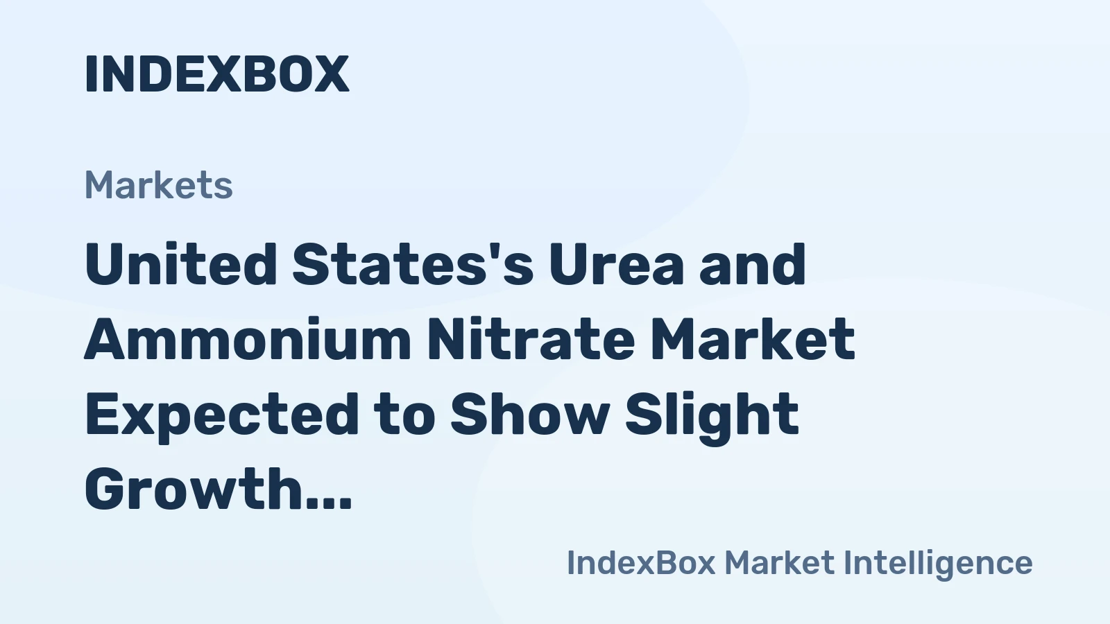 United States's Urea and Ammonium Nitrate Market Expected to Show Slight Growth with +0.2% CAGR