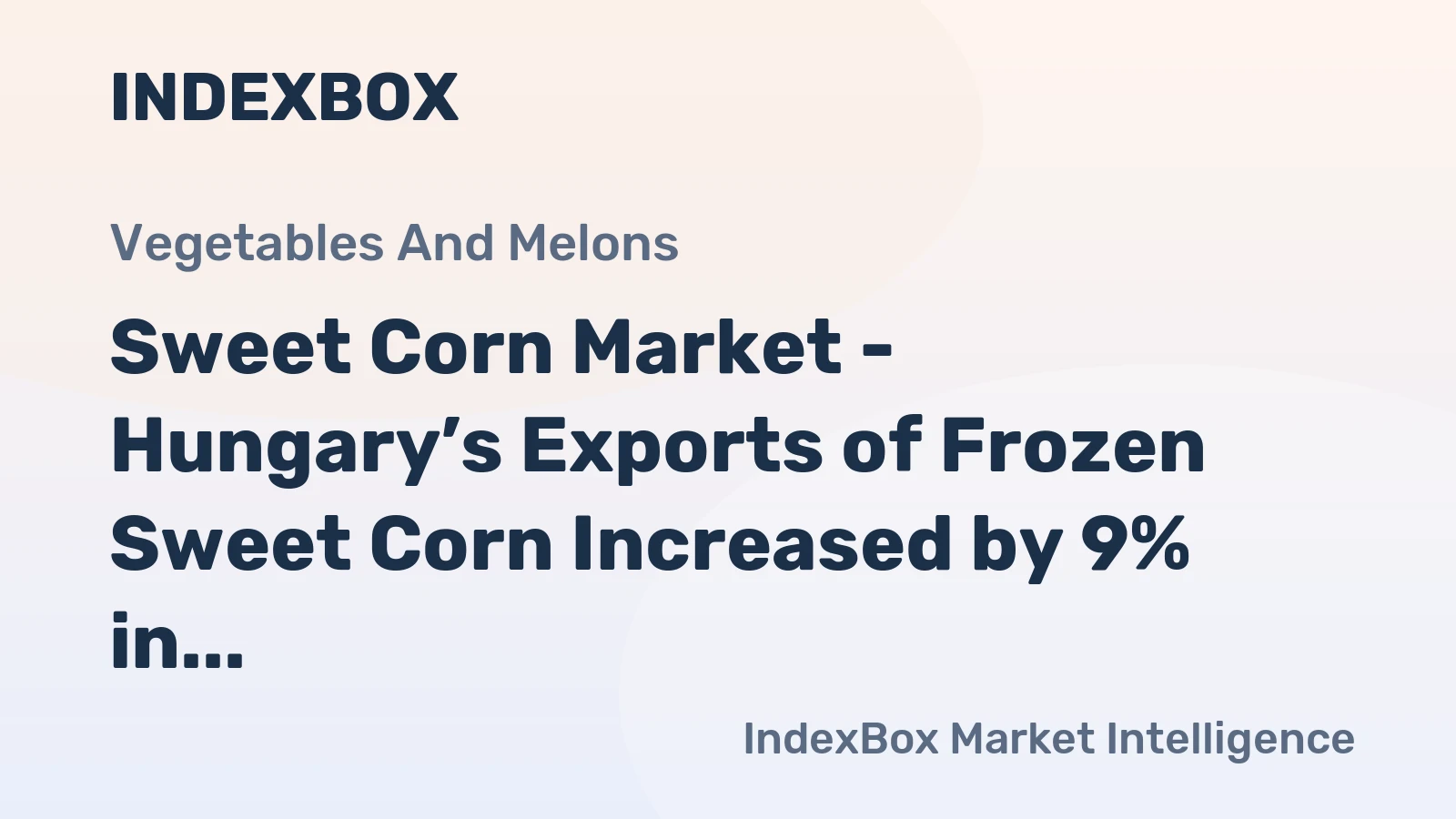 Sweet Corn Market - Hungary’s Exports of Frozen Sweet Corn Increased by 9% in 2014