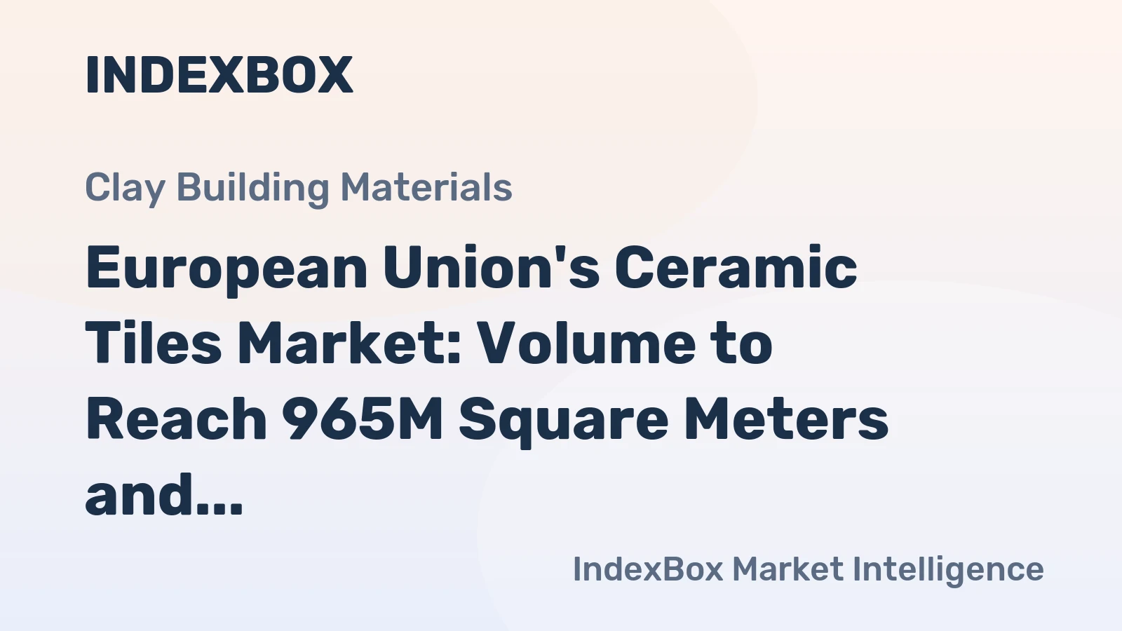 European Union's Ceramic Tiles Market: Volume to Reach 965M Square Meters and Value to Hit $13.5B by 2035