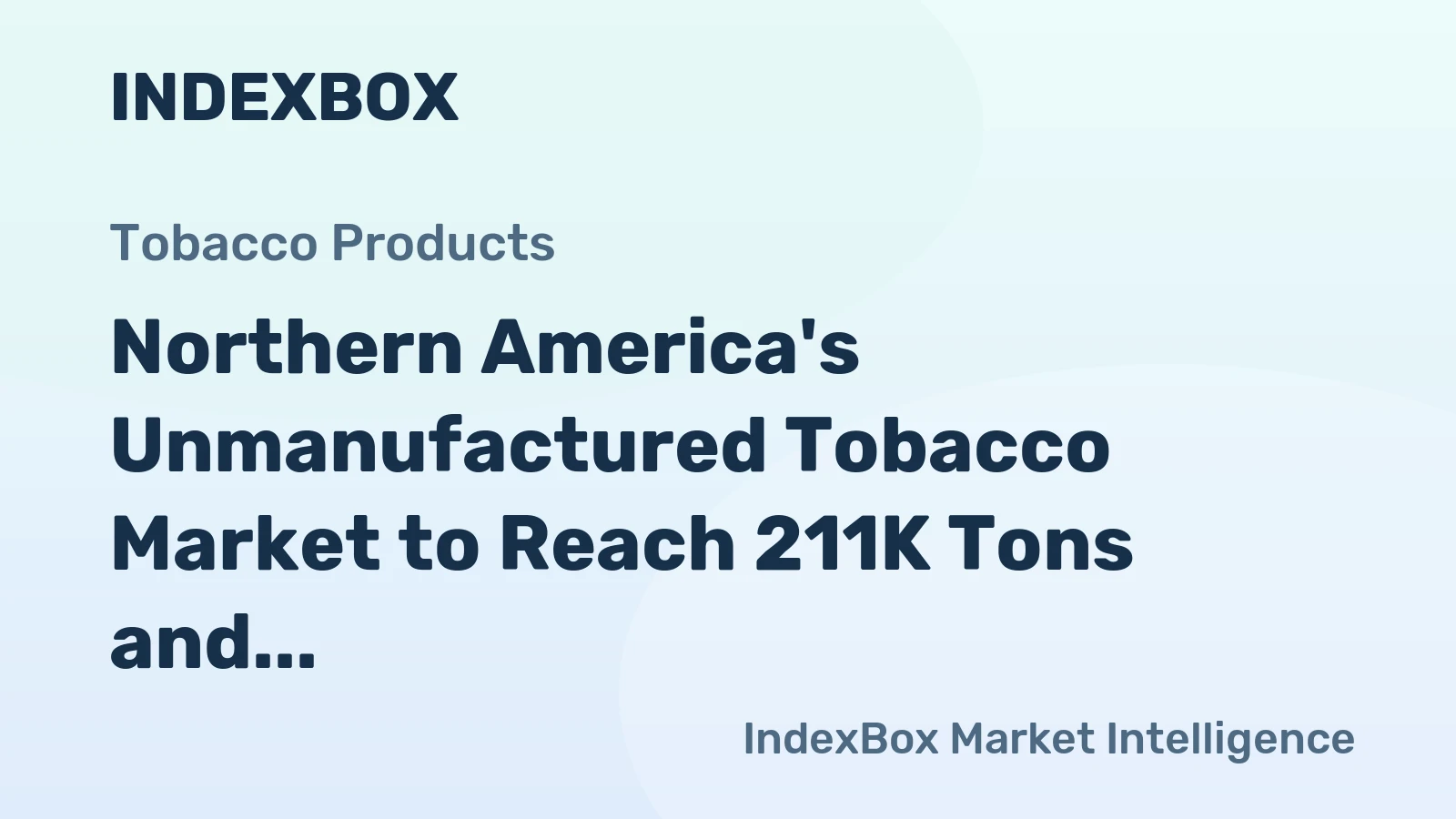 Northern America's Unmanufactured Tobacco Market to Reach 211K Tons and $1.4B by 2035