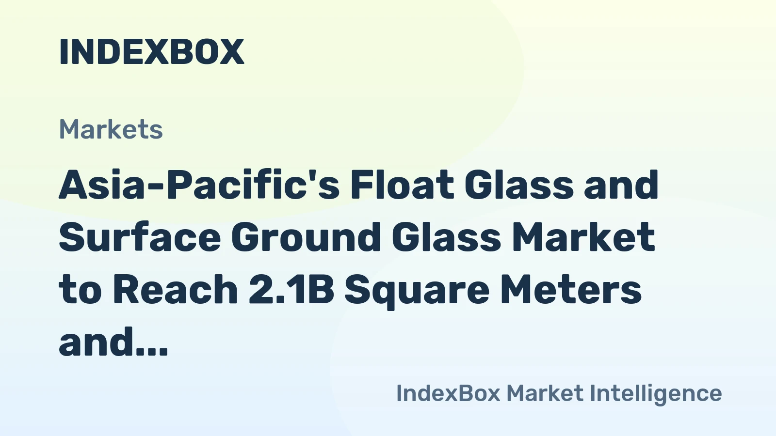 Asia-Pacific's Float Glass and Surface Ground Glass Market to Reach 2.1B Square Meters and $11.6B by 2035
