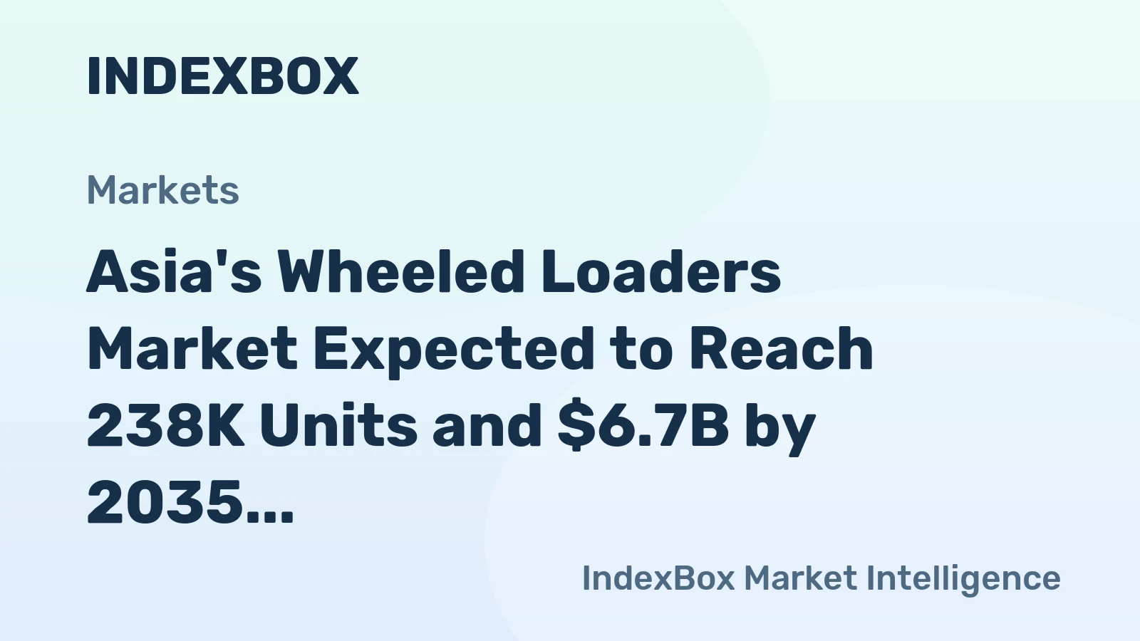 Asia's Wheeled Loaders Market Expected to Reach 238K Units and $6.7B by 2035