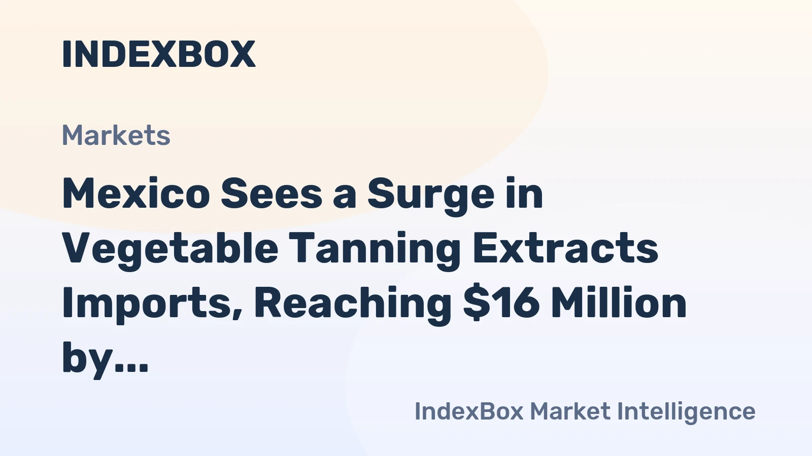 Mexico Sees a Surge in Vegetable Tanning Extracts Imports, Reaching $16 Million by 2024