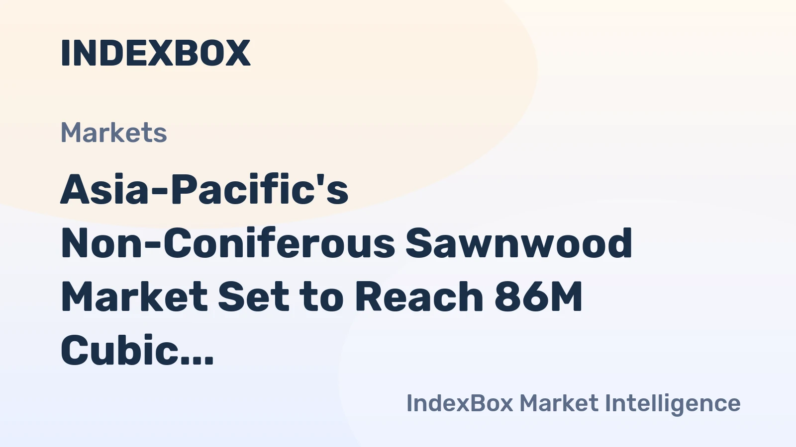 Asia-Pacific's Non-Coniferous Sawnwood Market Set to Reach 86M Cubic Meters Valued at $49.8B by 2035