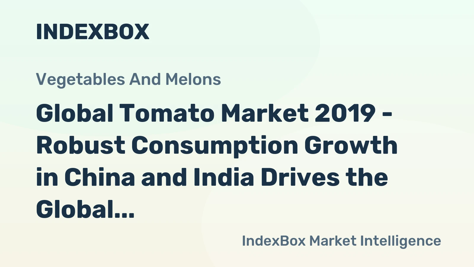 Global Tomato Market 2019 - Robust Consumption Growth in China and India Drives the Global Market