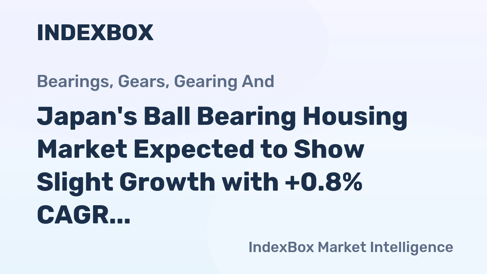 Japan's Ball Bearing Housing Market Expected to Show Slight Growth with +0.8% CAGR