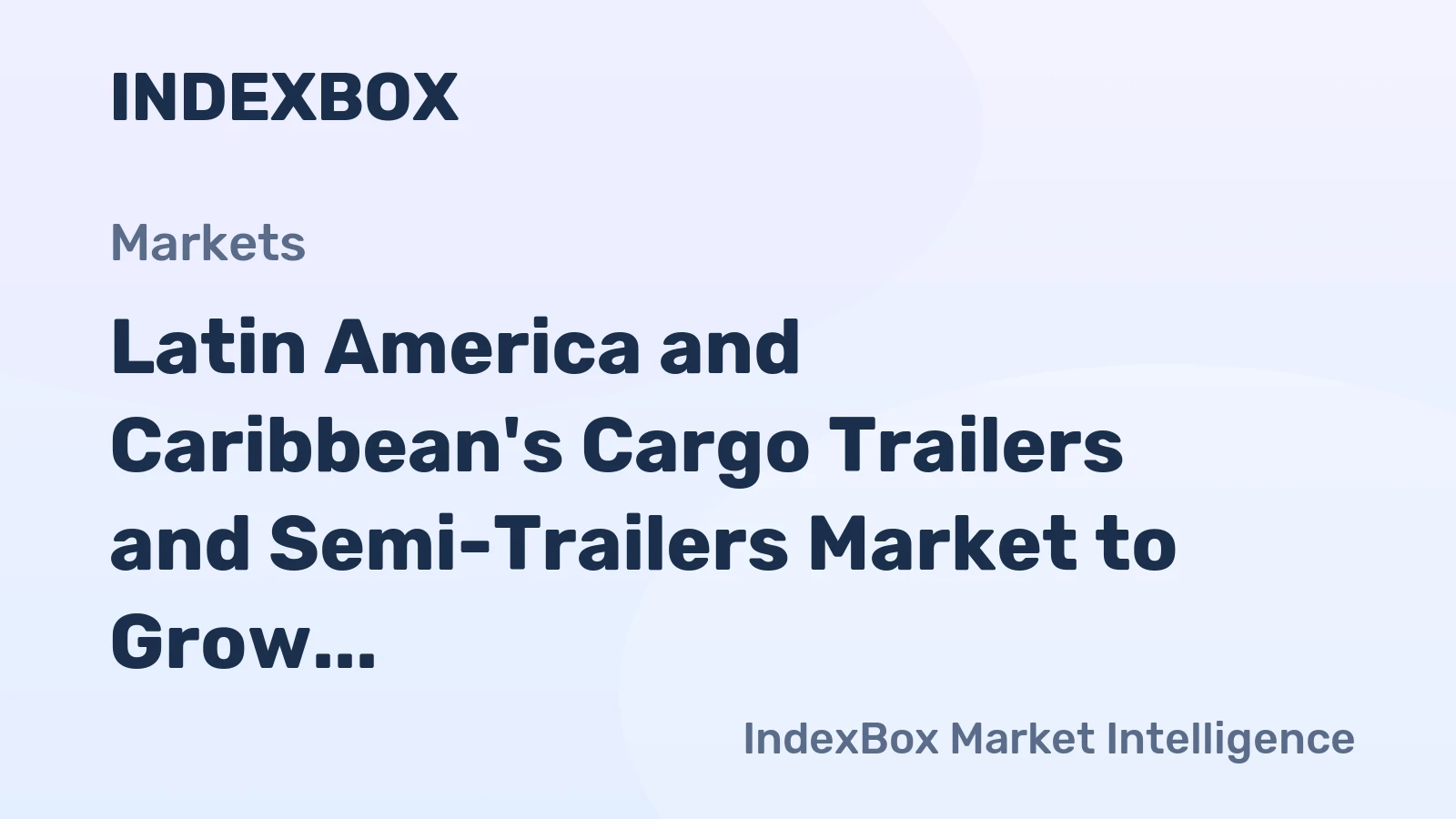 Latin America and Caribbean's Cargo Trailers and Semi-Trailers Market to Grow at CAGR of +2.6% to Reach $18.4B by 2035