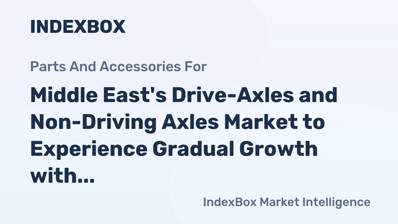 Middle East's Drive-Axles and Non-Driving Axles Market to Experience Gradual Growth with +0.2% CAGR