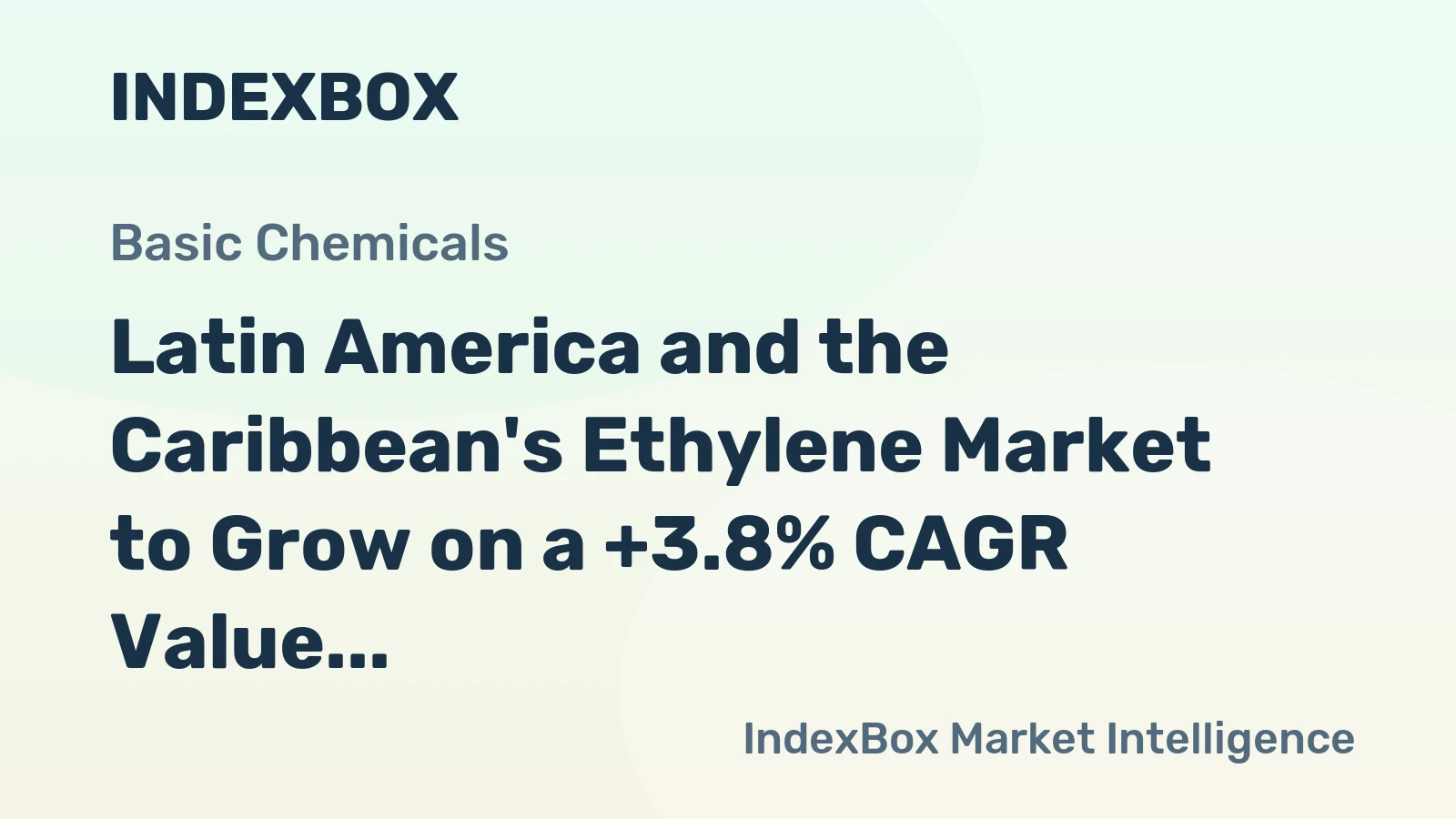 Latin America and the Caribbean's Ethylene Market to Grow on a +3.8% CAGR Value Trajectory