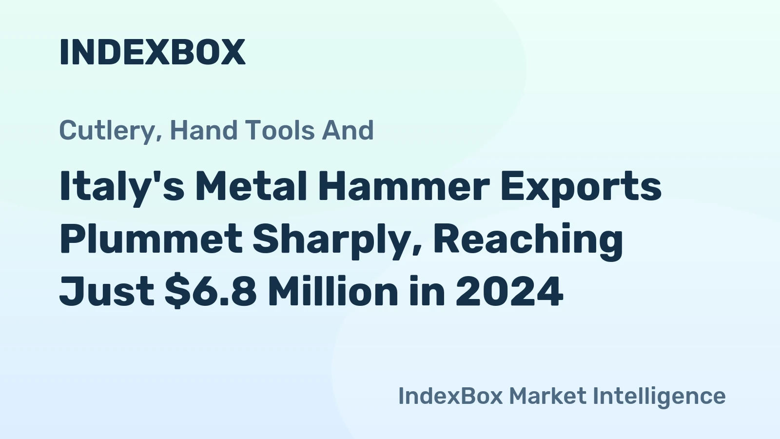 Italy's Metal Hammer Exports Plummet Sharply, Reaching Just $6.8 Million in 2024.
