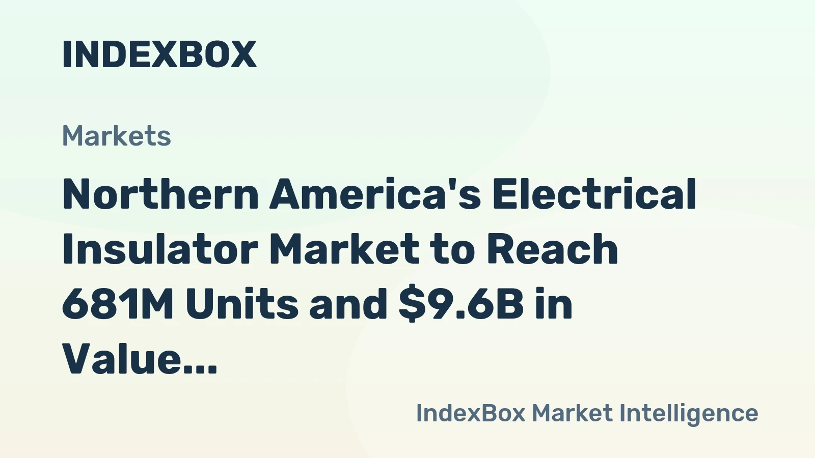 Northern America's Electrical Insulator Market to Reach 681M Units and $9.6B in Value by 2035