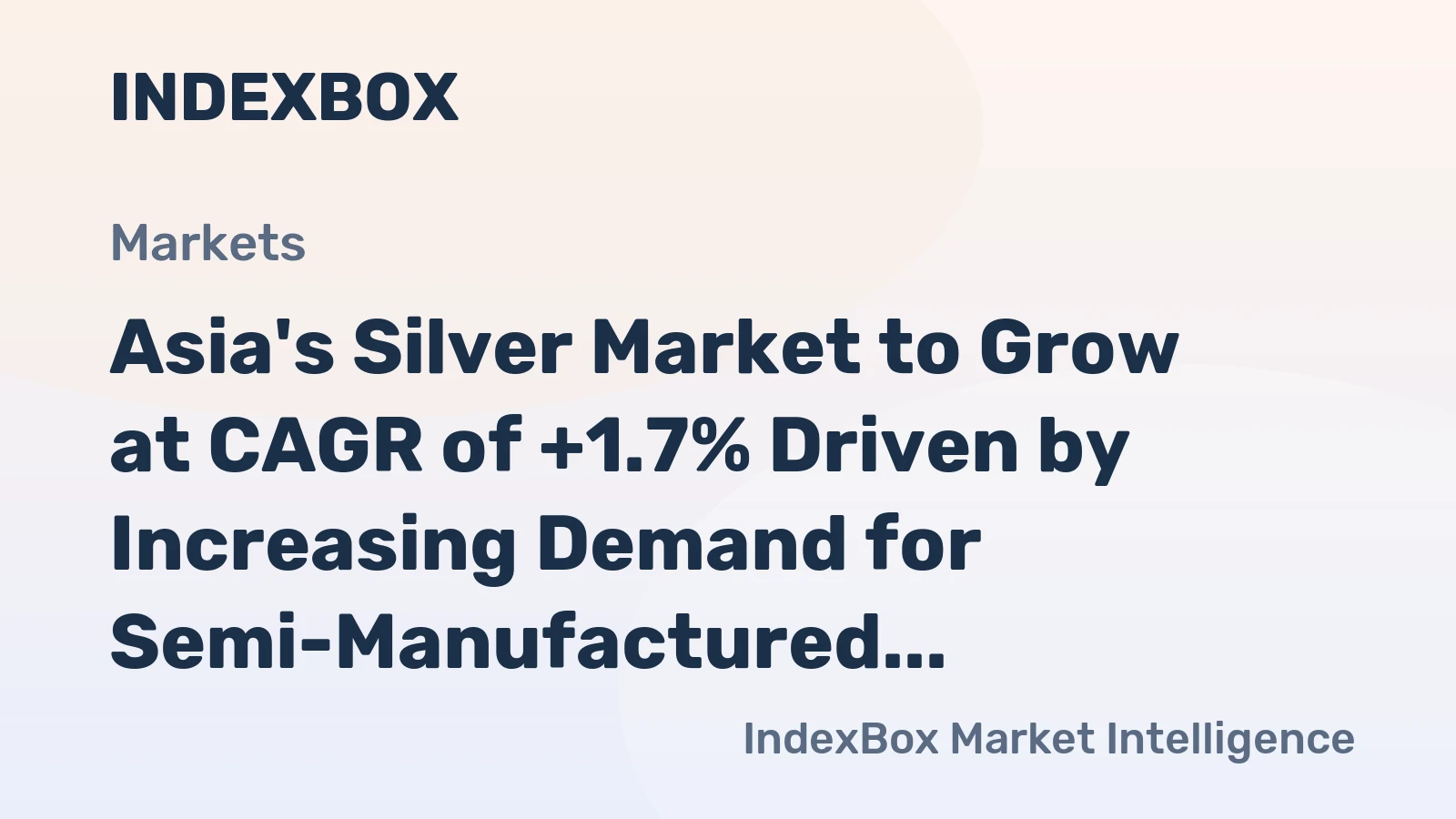 Asia's Silver Market to Grow at CAGR of +1.7% Driven by Increasing Demand for Semi-Manufactured Forms