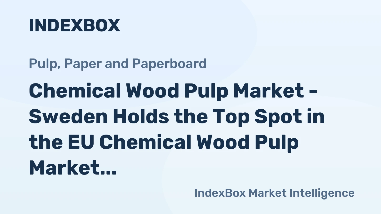 Chemical Wood Pulp Market - Sweden Holds the Top Spot in the EU Chemical Wood Pulp Market