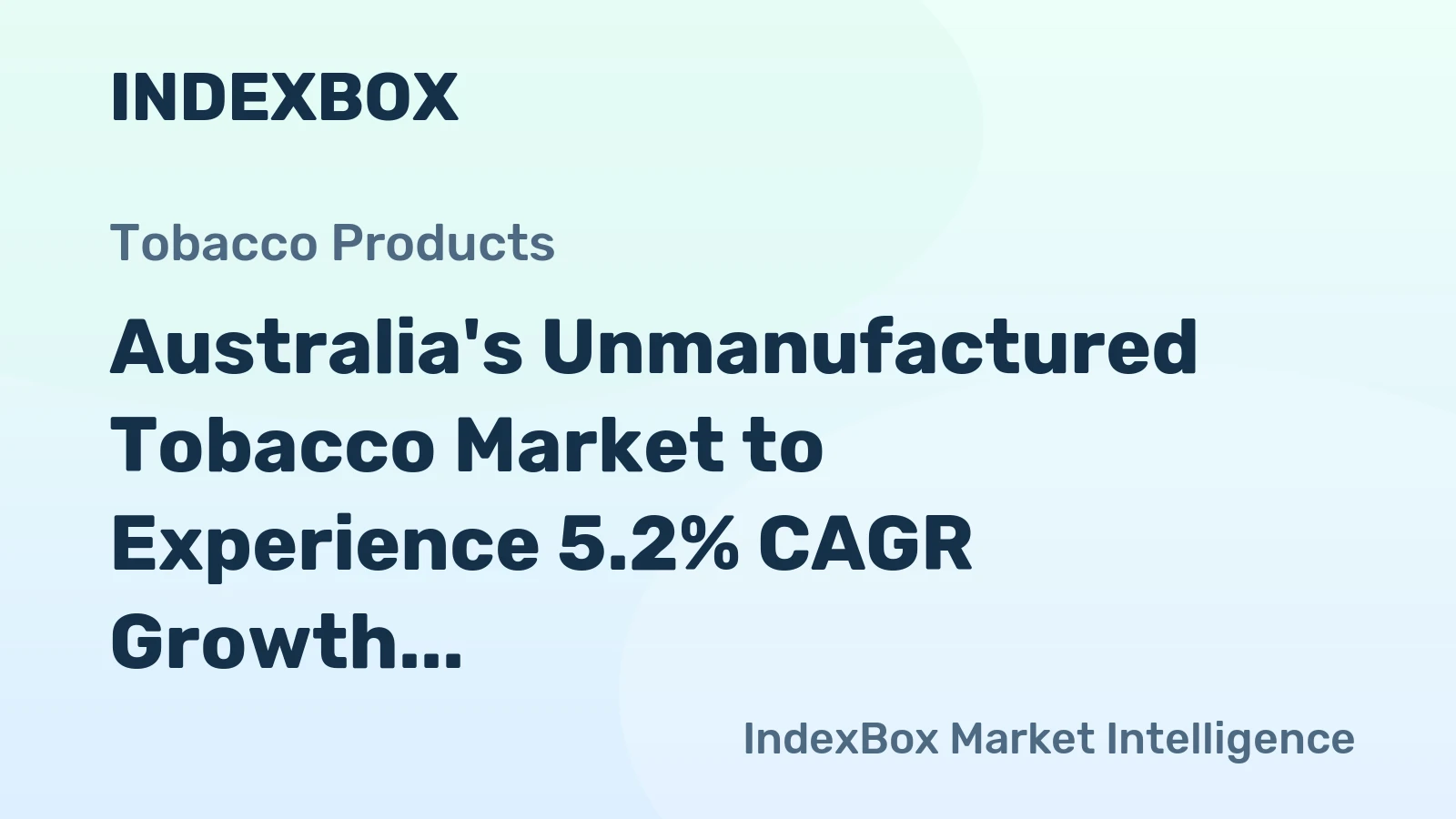 Australia's Unmanufactured Tobacco Market to Experience 5.2% CAGR Growth Over Next Decade