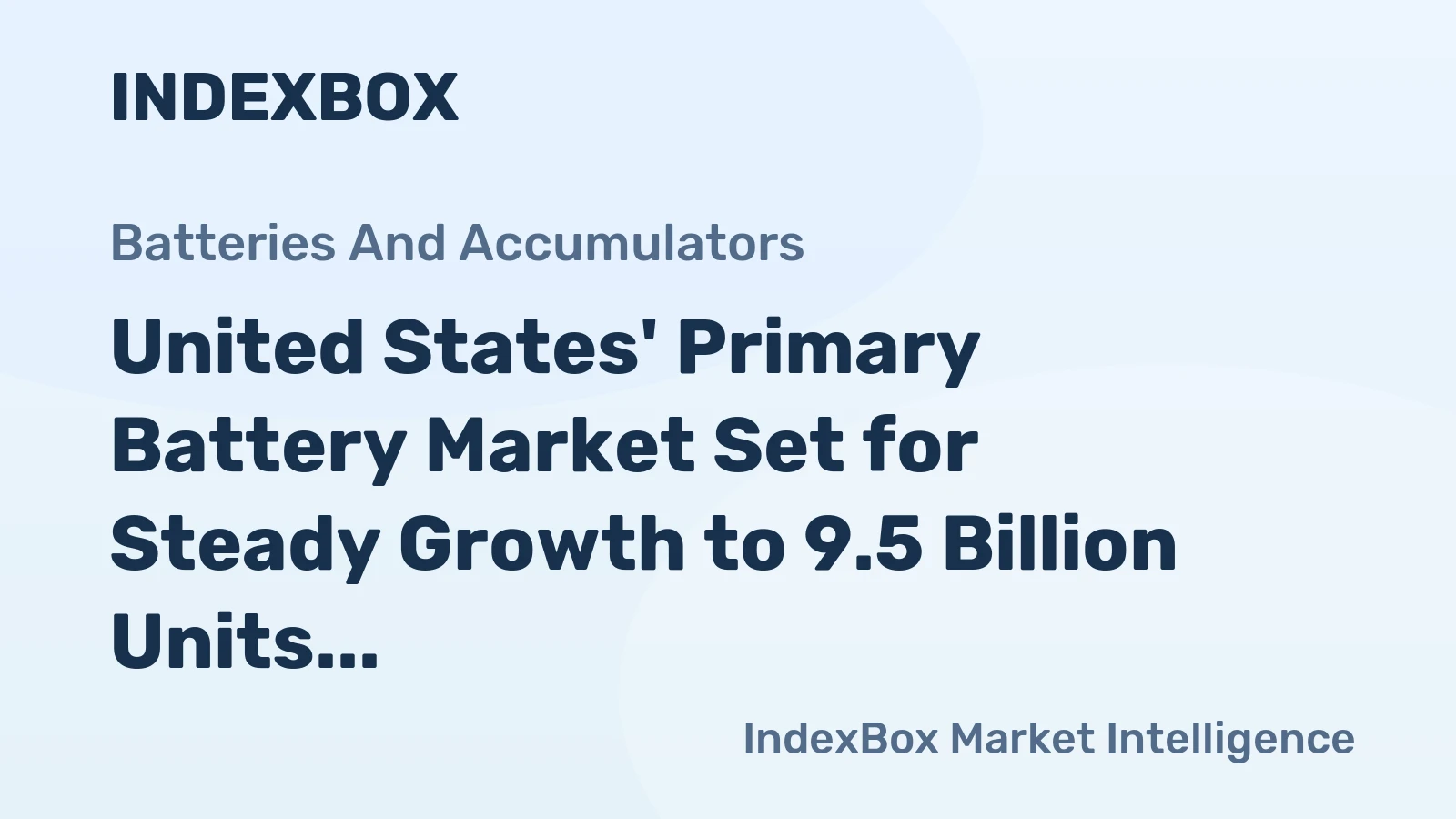 United States' Primary Battery Market Set for Steady Growth to 9.5 Billion Units and $6.6 Billion in Value