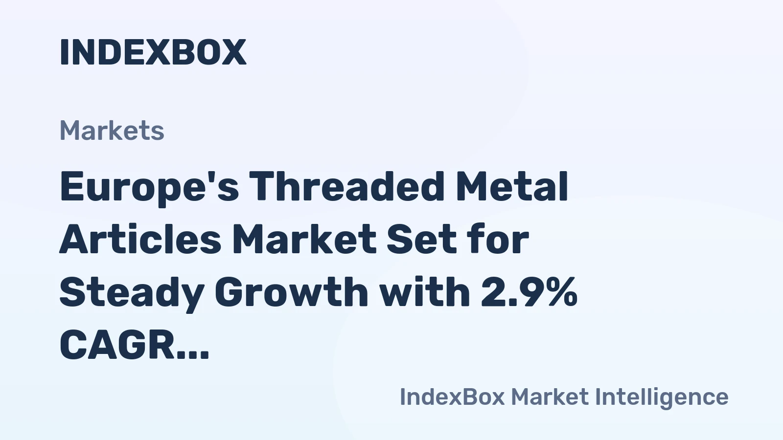 Europe's Threaded Metal Articles Market Set for Steady Growth with 2.9% CAGR in Value