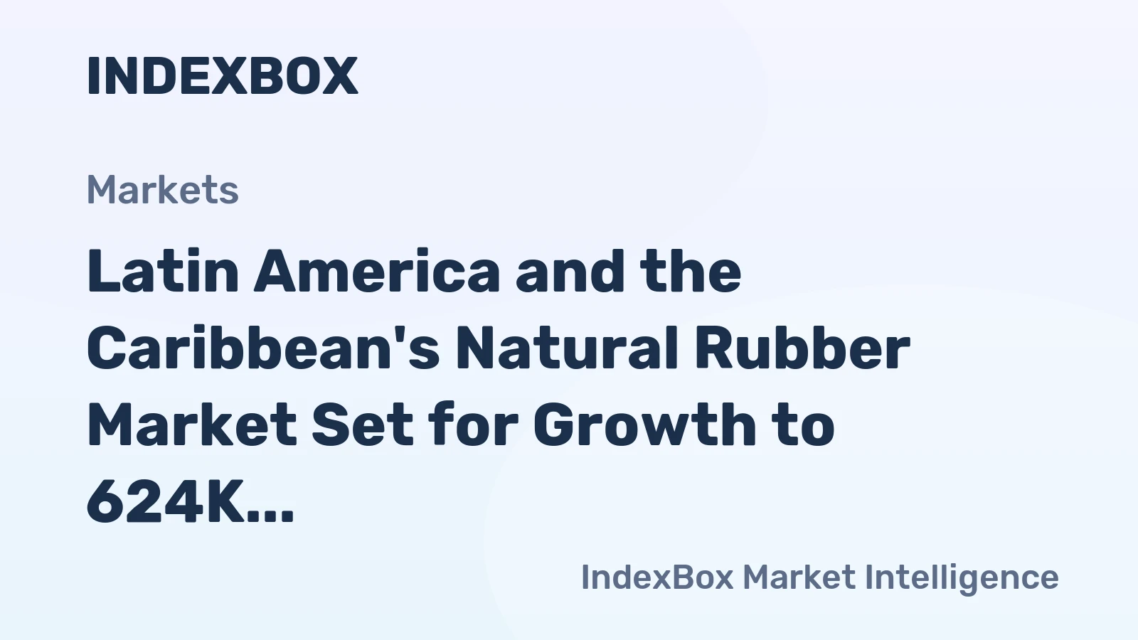 Latin America and the Caribbean's Natural Rubber Market Set for Growth to 624K Tons and $941M