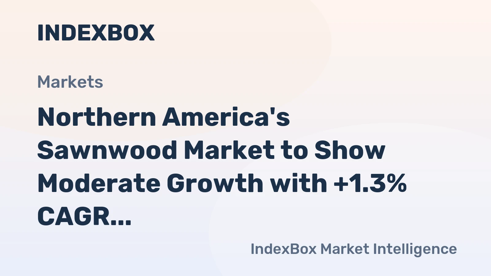 Northern America's Sawnwood Market to Show Moderate Growth with +1.3% CAGR
