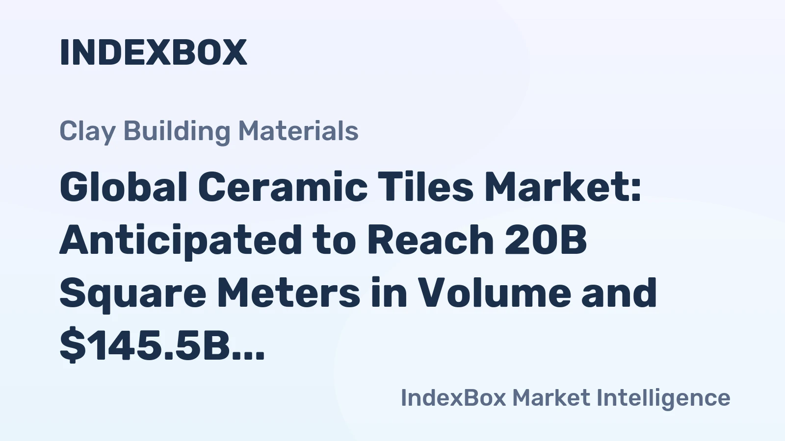 Global Ceramic Tiles Market: Anticipated to Reach 20B Square Meters in Volume and $145.5B in Value by 2030