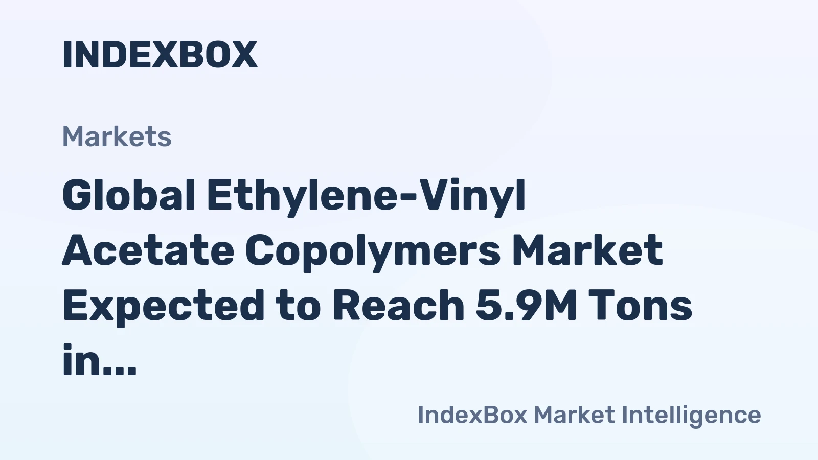 Global Ethylene-Vinyl Acetate Copolymers Market Expected to Reach 5.9M Tons in Volume and $11.7B in Value by 2035