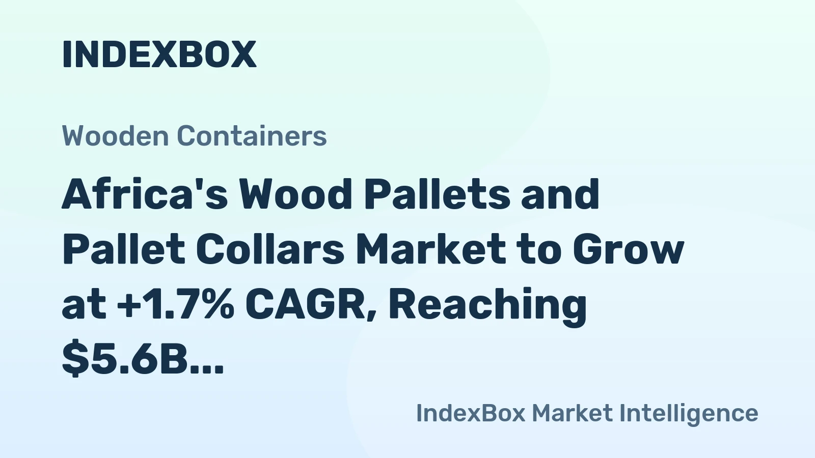 Africa's Wood Pallets and Pallet Collars Market to Grow at +1.7% CAGR, Reaching $5.6B Value by 2035