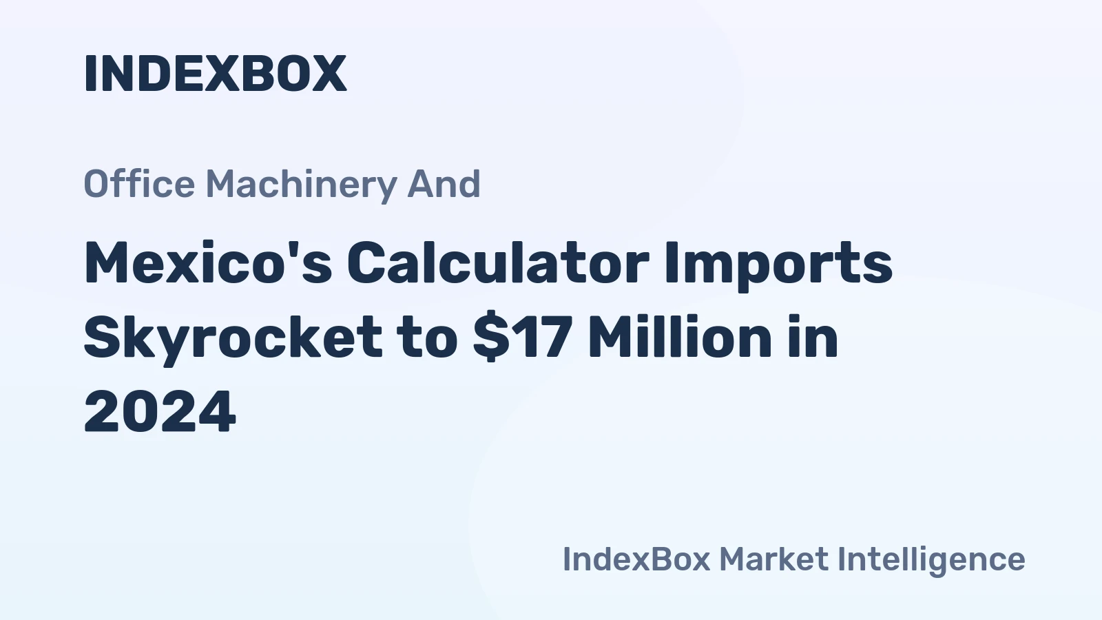 Mexico's Calculator Imports Skyrocket to $17 Million in 2024