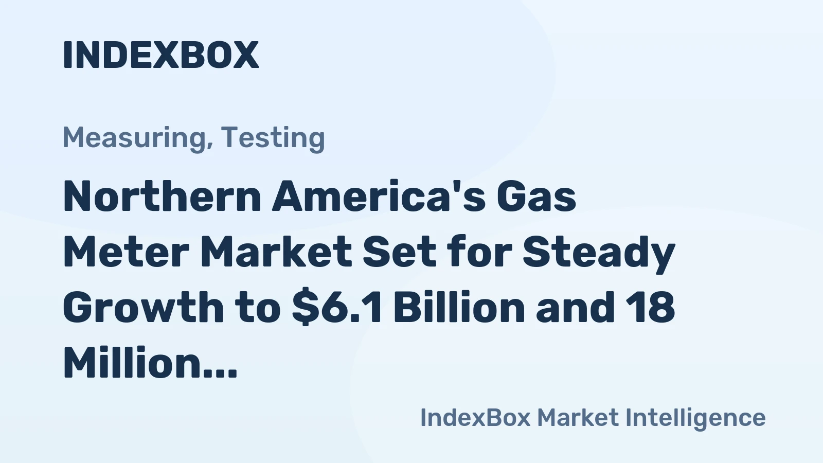 Northern America's Gas Meter Market Set for Steady Growth to $6.1 Billion and 18 Million Units