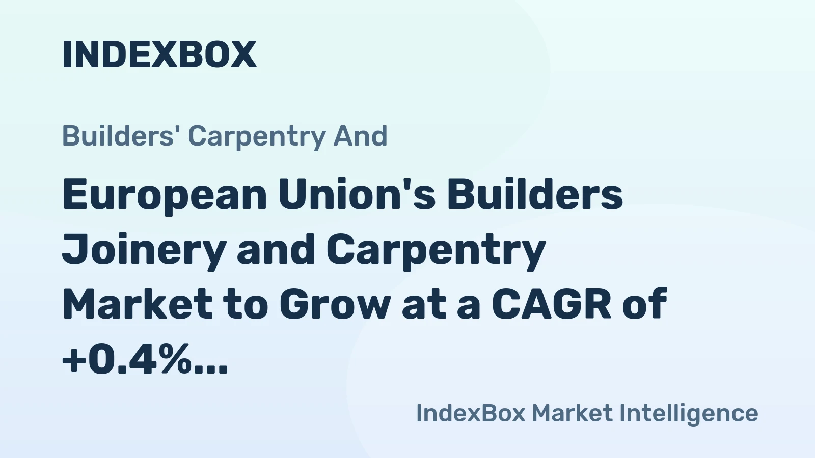European Union's Builders Joinery and Carpentry Market to Grow at a CAGR of +0.4% Over Next Decade, Reaching 11M Tons by 2035