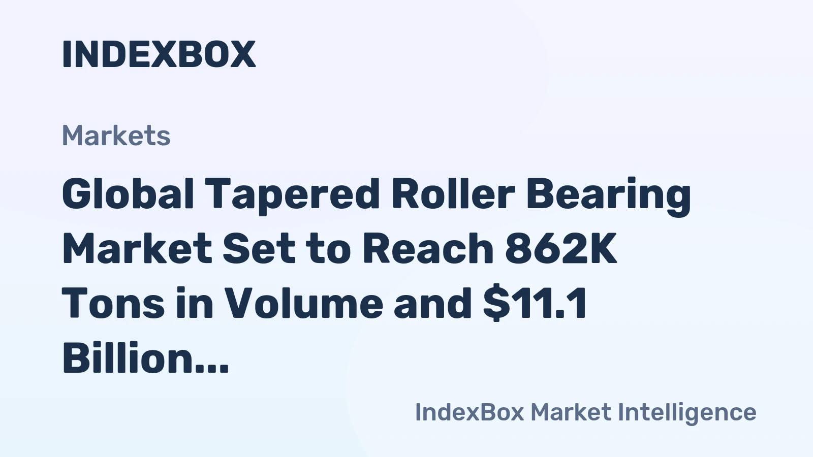 Global Tapered Roller Bearing Market Set to Reach 862K Tons in Volume and $11.1 Billion in Value