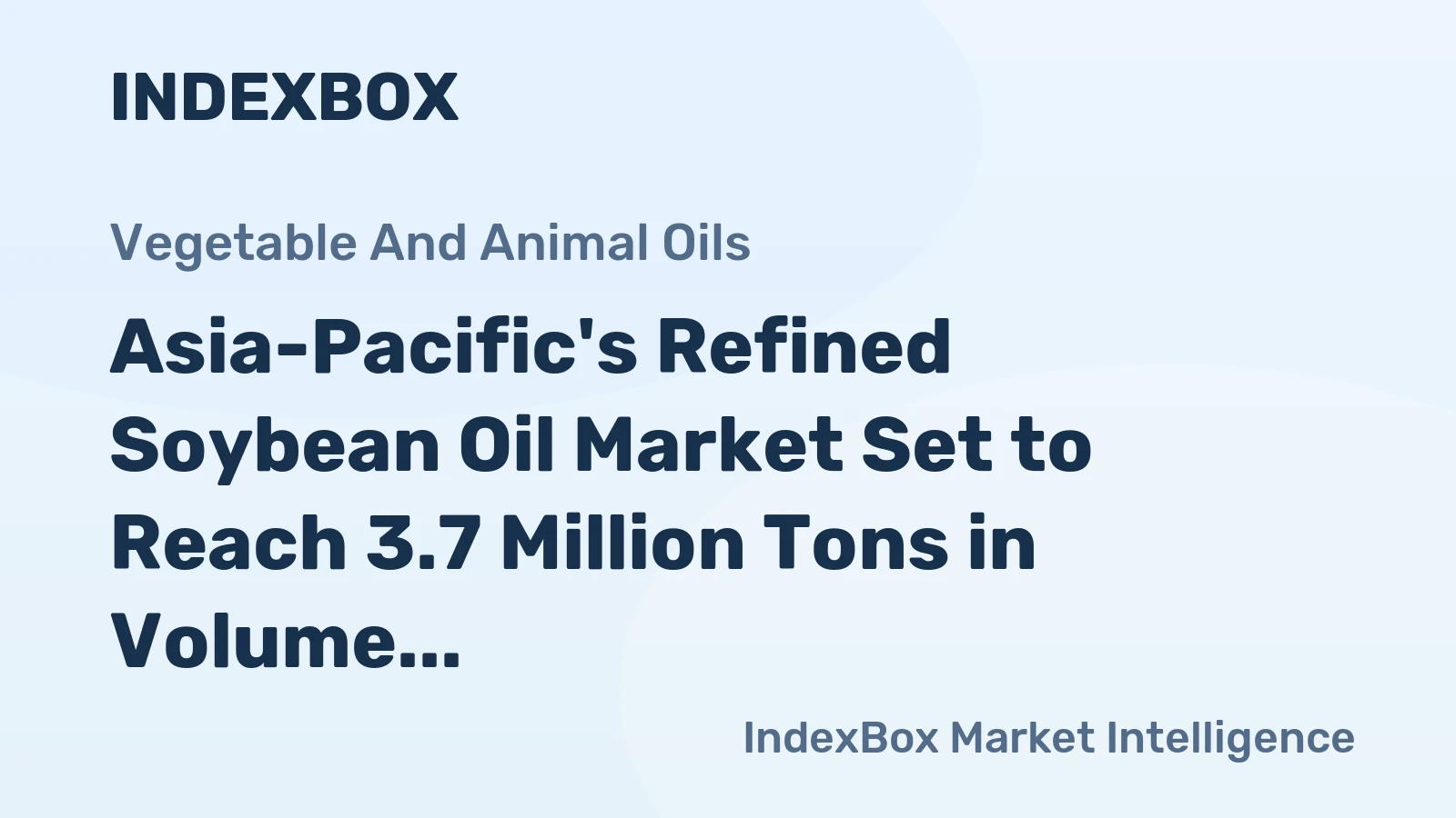 Asia-Pacific's Refined Soybean Oil Market Set to Reach 3.7 Million Tons in Volume and $5.3 Billion in Value