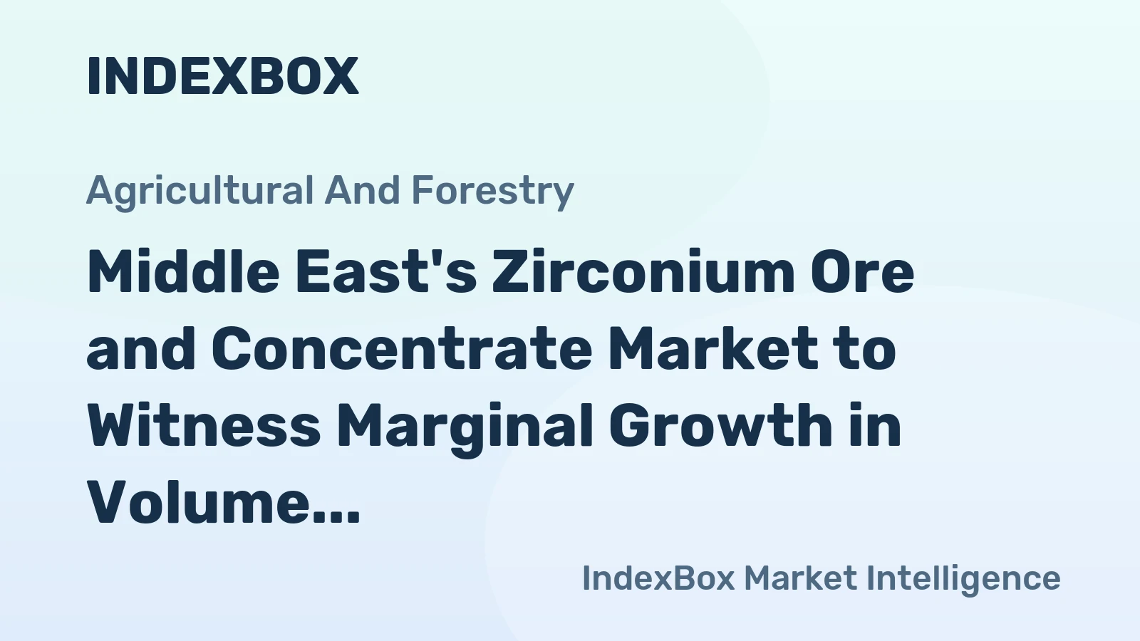 Middle East's Zirconium Ore and Concentrate Market to Witness Marginal Growth in Volume and Value over the Next Decade, Reaching 21K tons and $43M by 2035