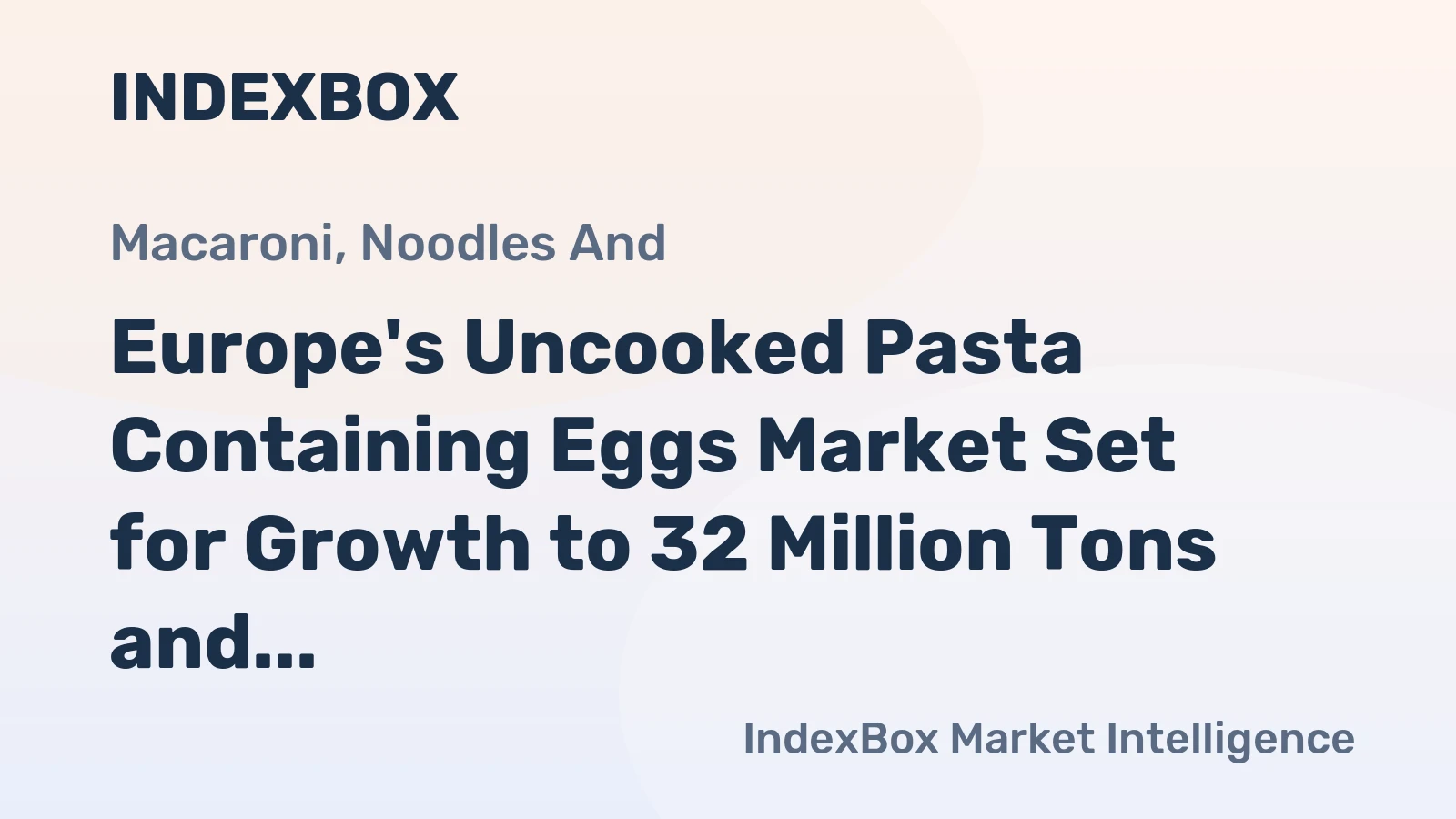 Europe's Uncooked Pasta Containing Eggs Market Set for Growth to 32 Million Tons and $79 Billion