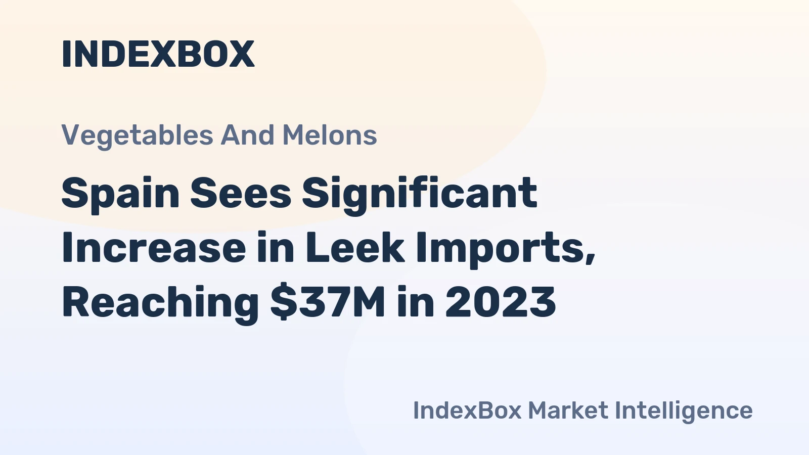Spain Sees Significant Increase in Leek Imports, Reaching $37M in 2023