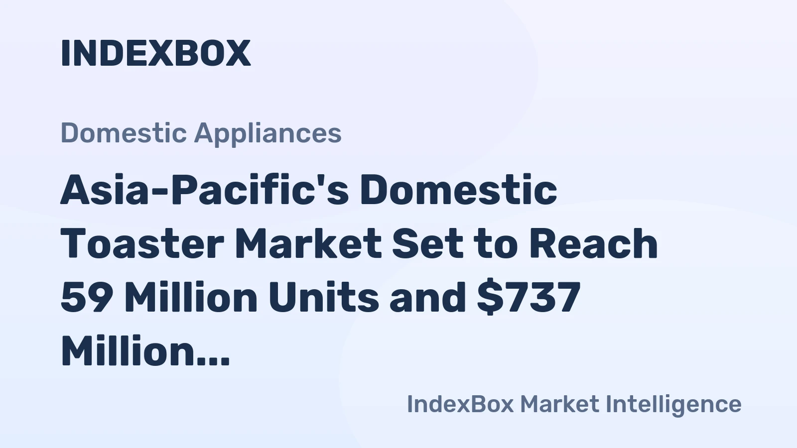 Asia-Pacific's Domestic Toaster Market Set to Reach 59 Million Units and $737 Million in Value
