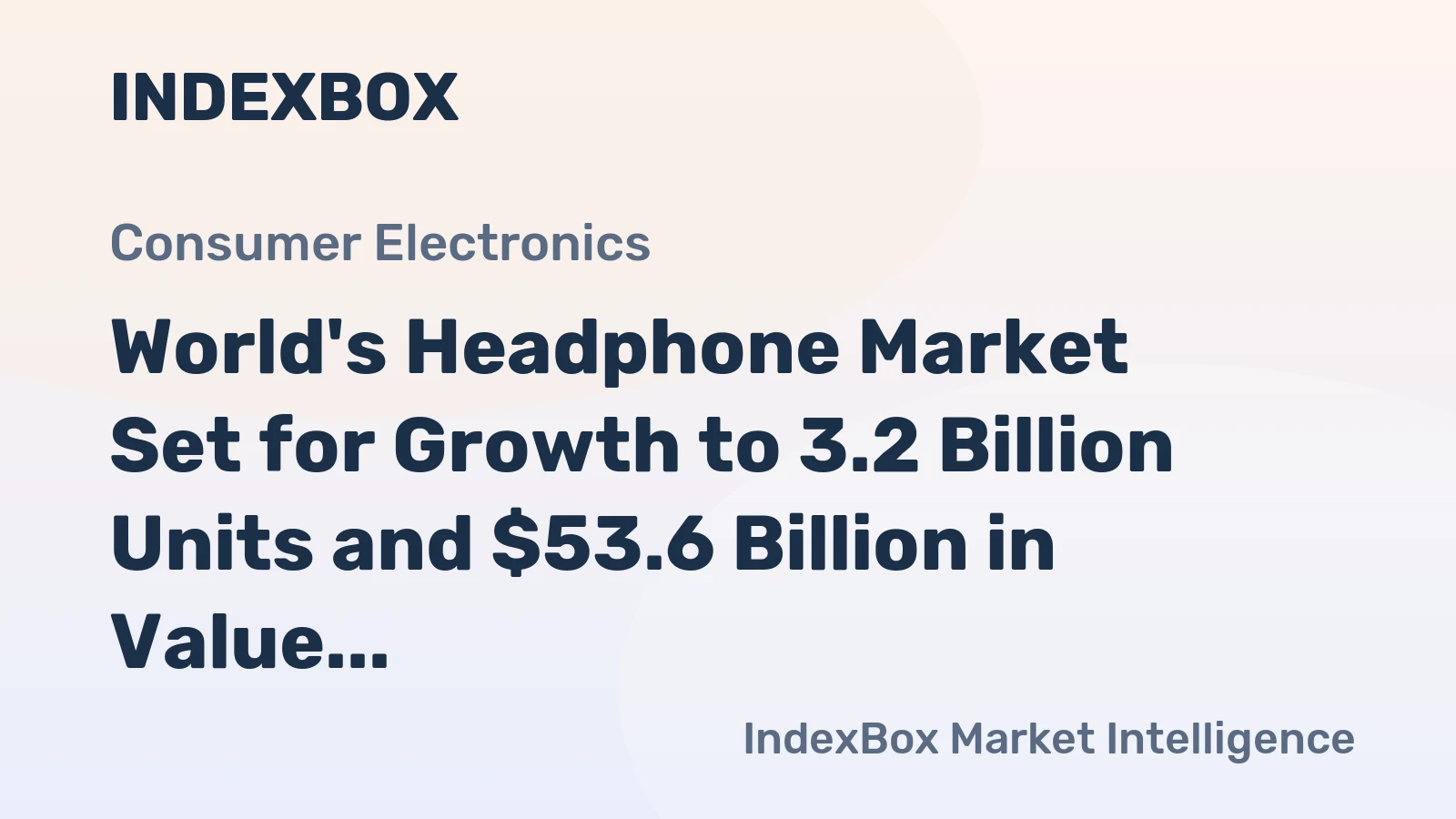 World's Headphone Market Set for Growth to 3.2 Billion Units and $53.6 Billion in Value
