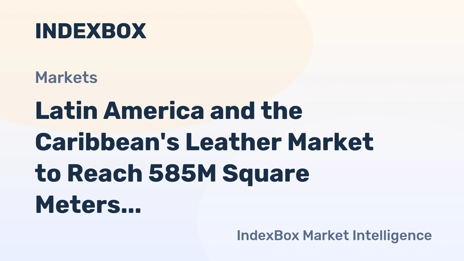 Latin America and the Caribbean's Leather Market to Reach 585M Square Meters Valued at $3.7 Billion