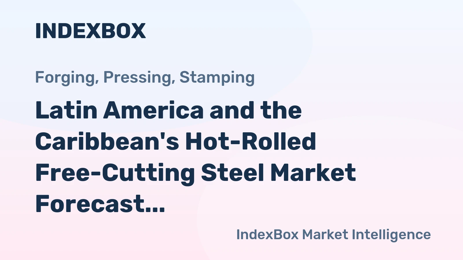 Latin America and the Caribbean's Hot-Rolled Free-Cutting Steel Market Forecast for Modest 0.9% CAGR Growth