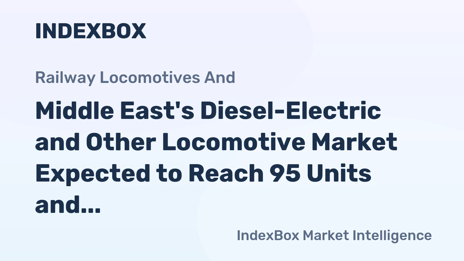 Middle East's Diesel-Electric and Other Locomotive Market Expected to Reach 95 Units and $144M Value by 2035