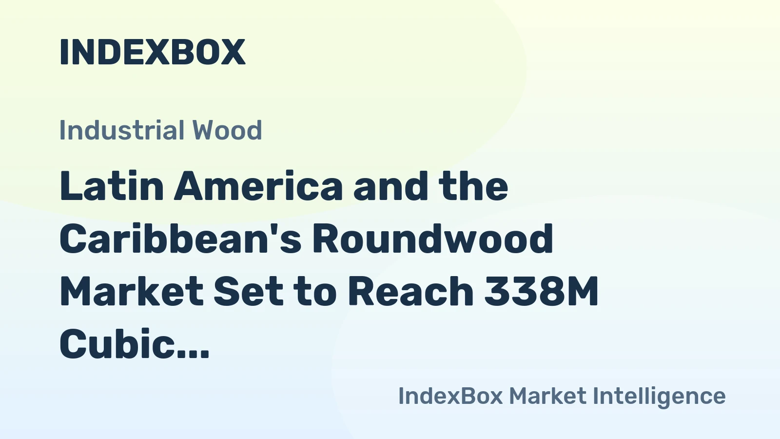 Latin America and the Caribbean's Roundwood Market Set to Reach 338M Cubic Meters and $67.3B by 2035