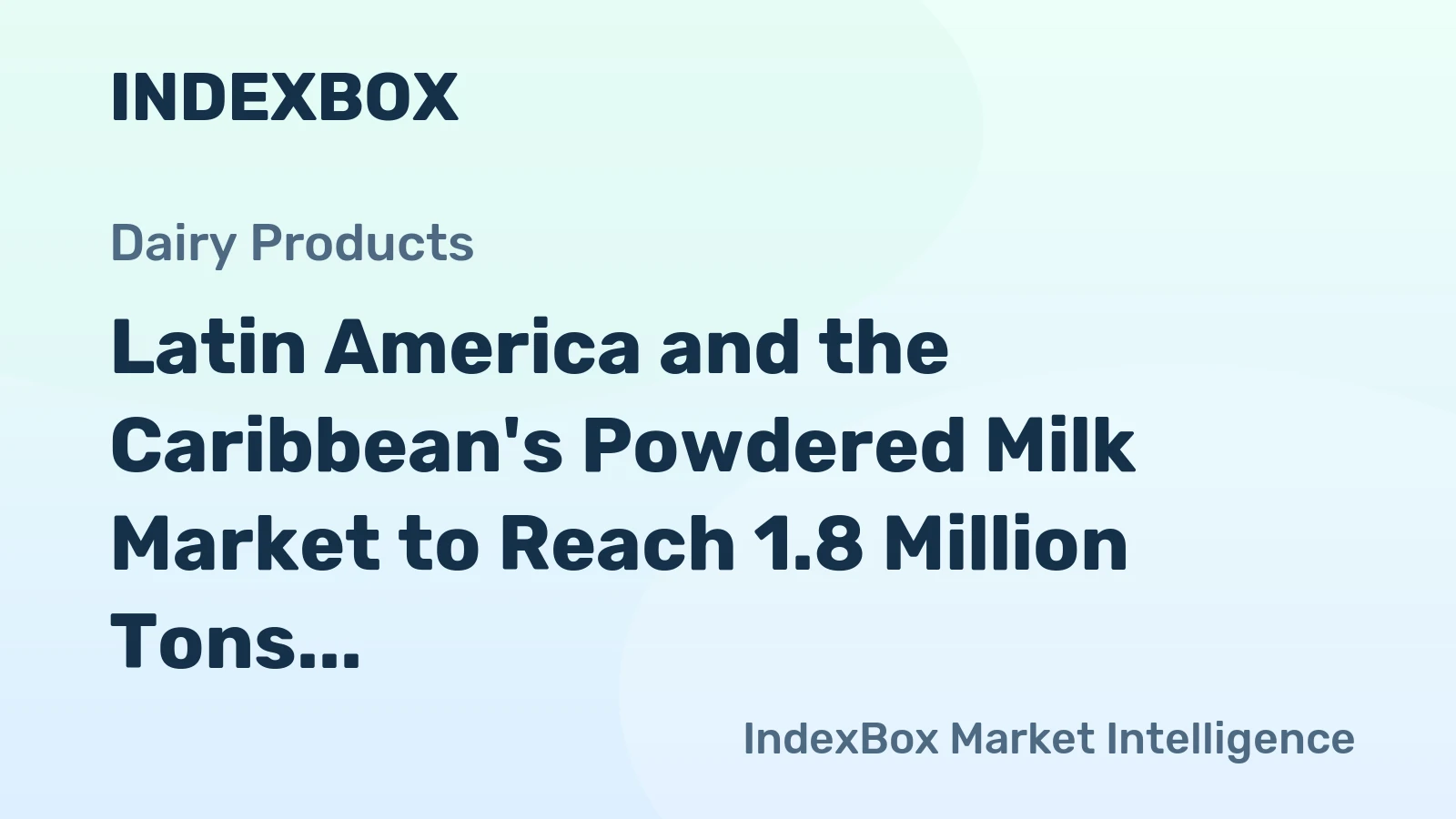 Latin America and the Caribbean's Powdered Milk Market to Reach 1.8 Million Tons in Volume and $7.2 Billion in Value