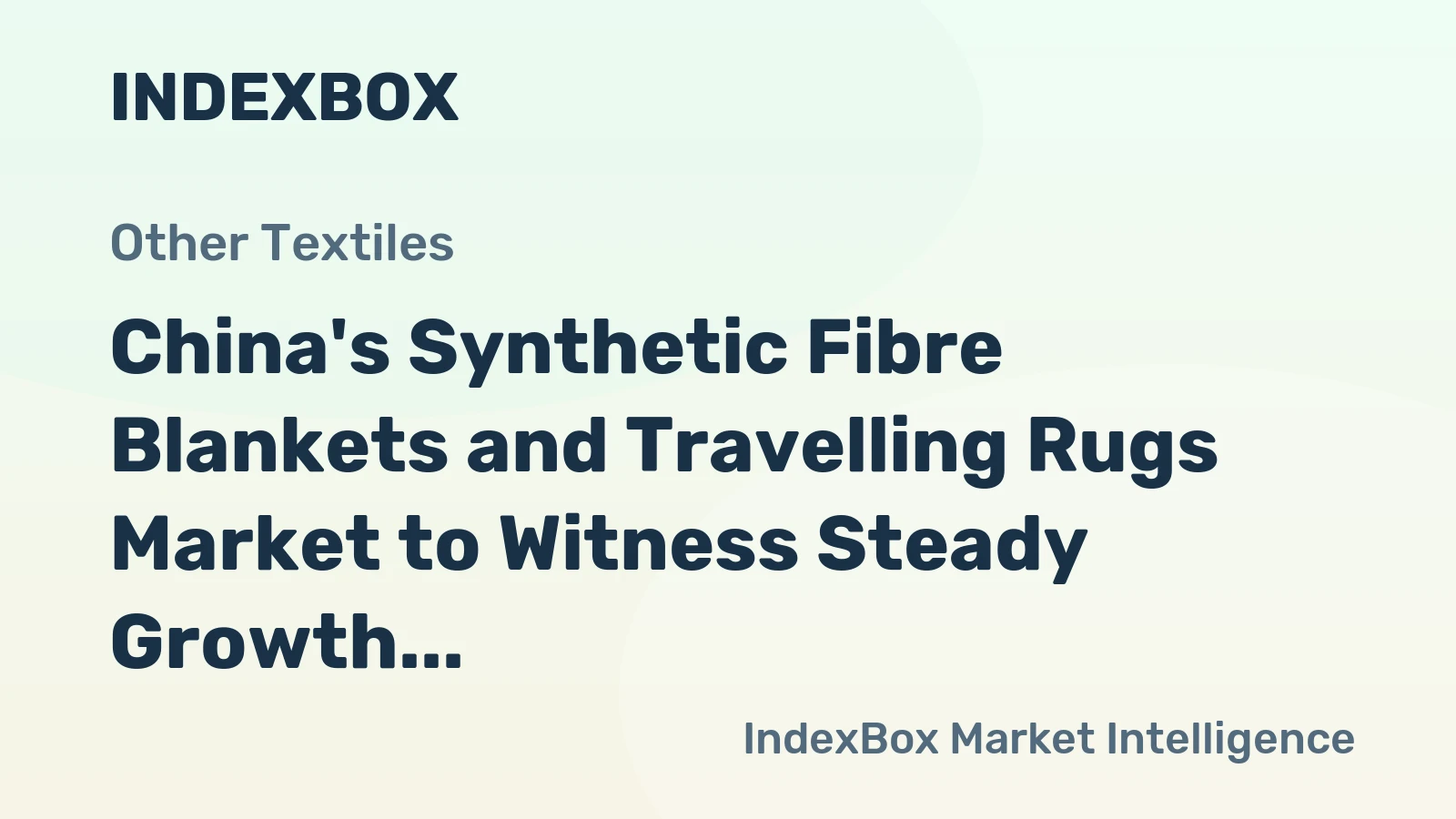 China's Synthetic Fibre Blankets and Travelling Rugs Market to Witness Steady Growth with CAGR of +2.8%