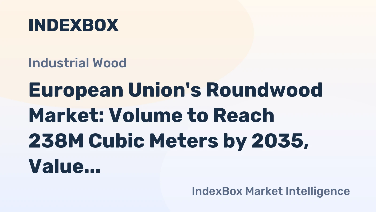 European Union's Roundwood Market: Volume to Reach 238M Cubic Meters by 2035, Value to Hit $21.4B