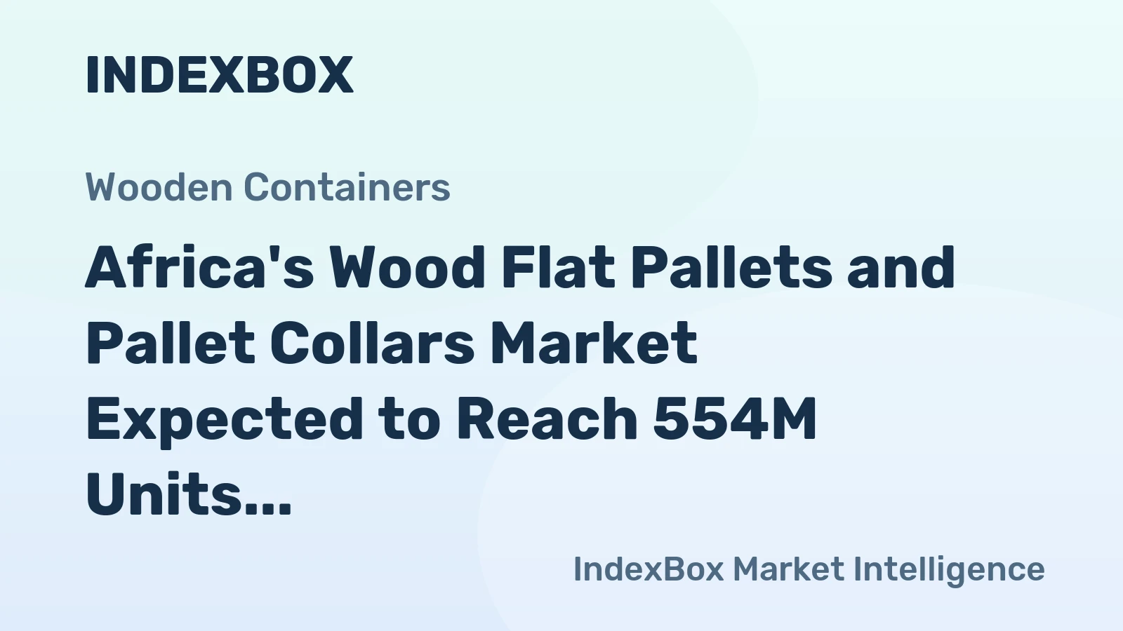 Africa's Wood Flat Pallets and Pallet Collars Market Expected to Reach 554M Units and $5.6B by 2035