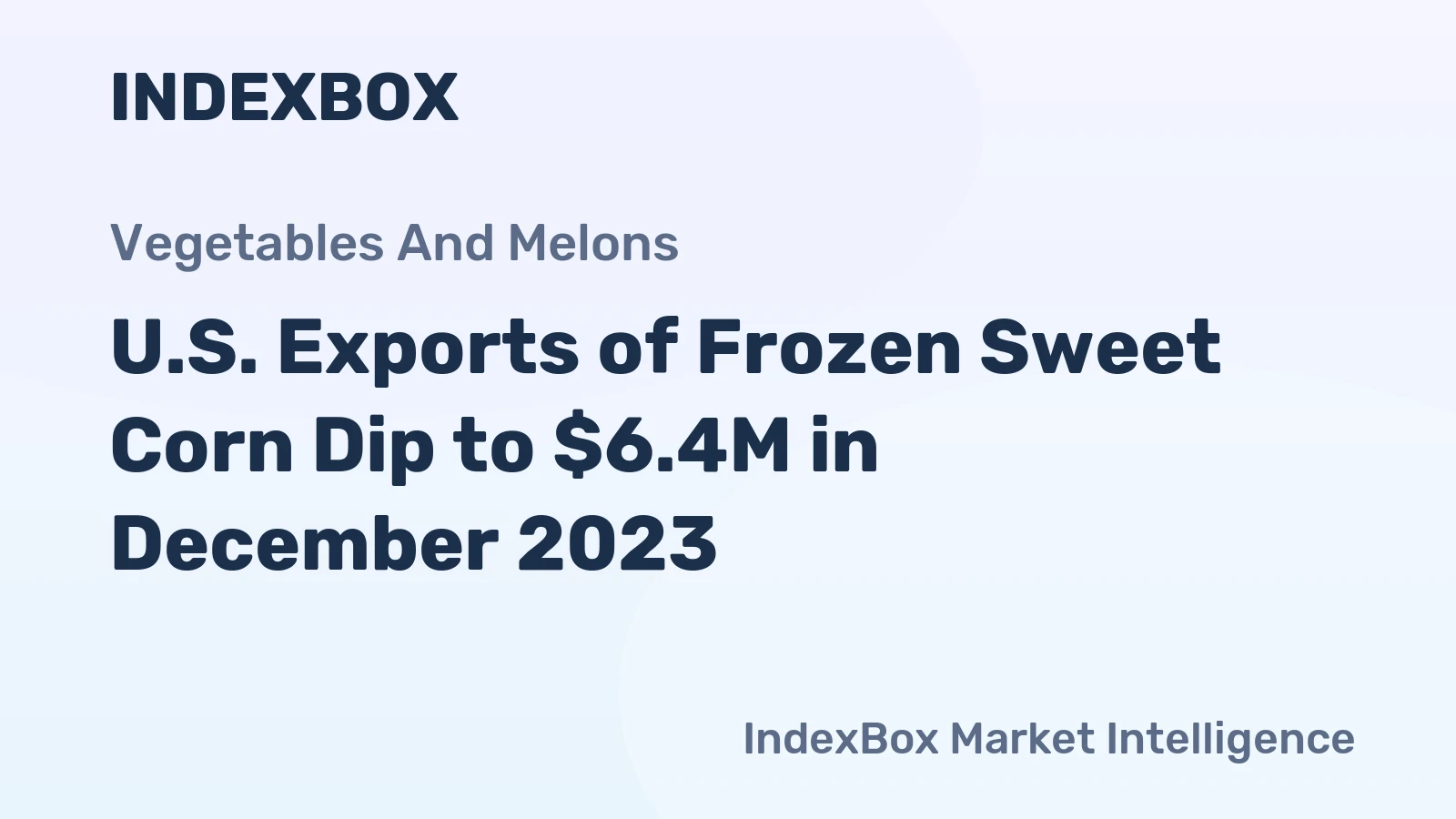 U.S. Exports of Frozen Sweet Corn Dip to $6.4M in December 2023