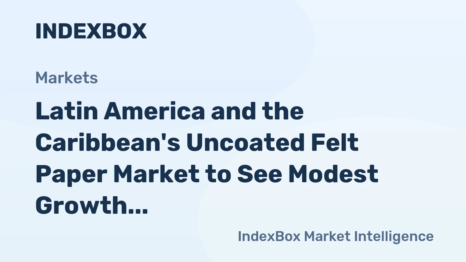 Latin America and the Caribbean's Uncoated Felt Paper Market to See Modest Growth With a +0.9% Volume CAGR