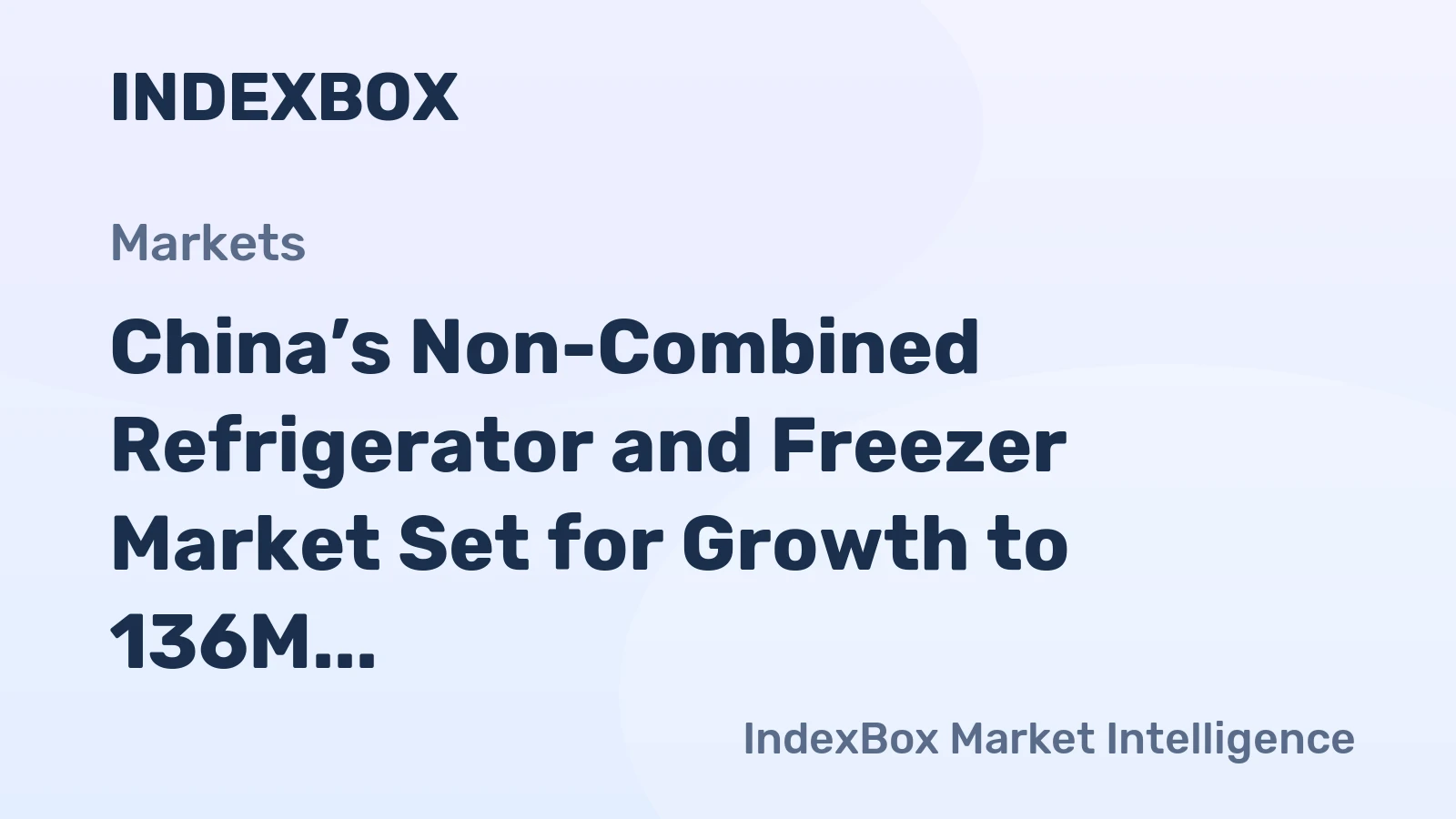 China’s Non-Combined Refrigerator and Freezer Market Set for Growth to 136M Units and $15.4B