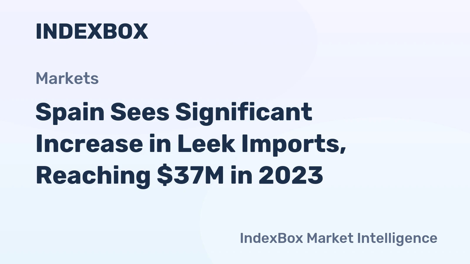 Spain Sees Significant Increase in Leek Imports, Reaching $37M in 2023