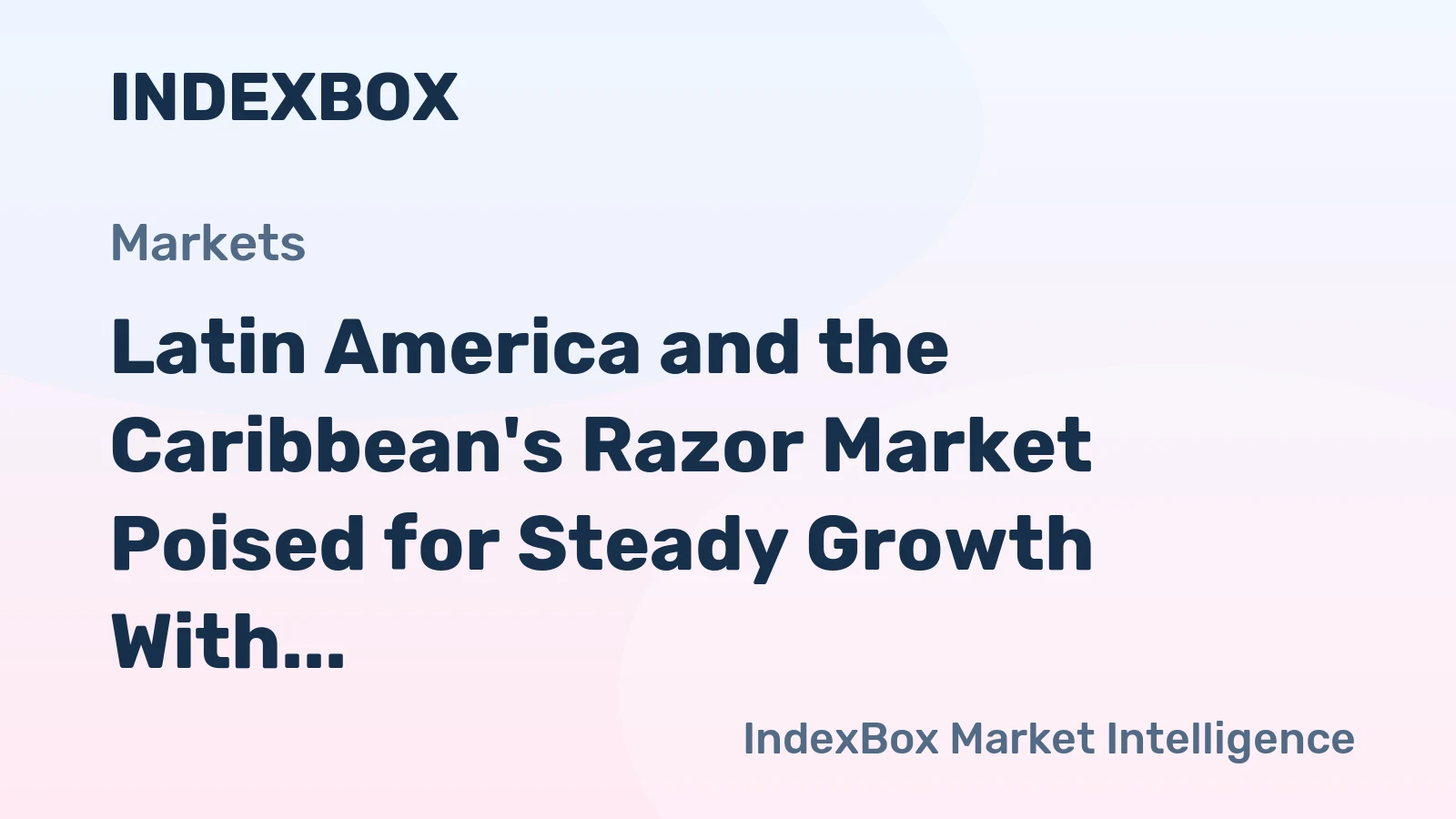Latin America and the Caribbean's Razor Market Poised for Steady Growth With 1.5% CAGR in Value